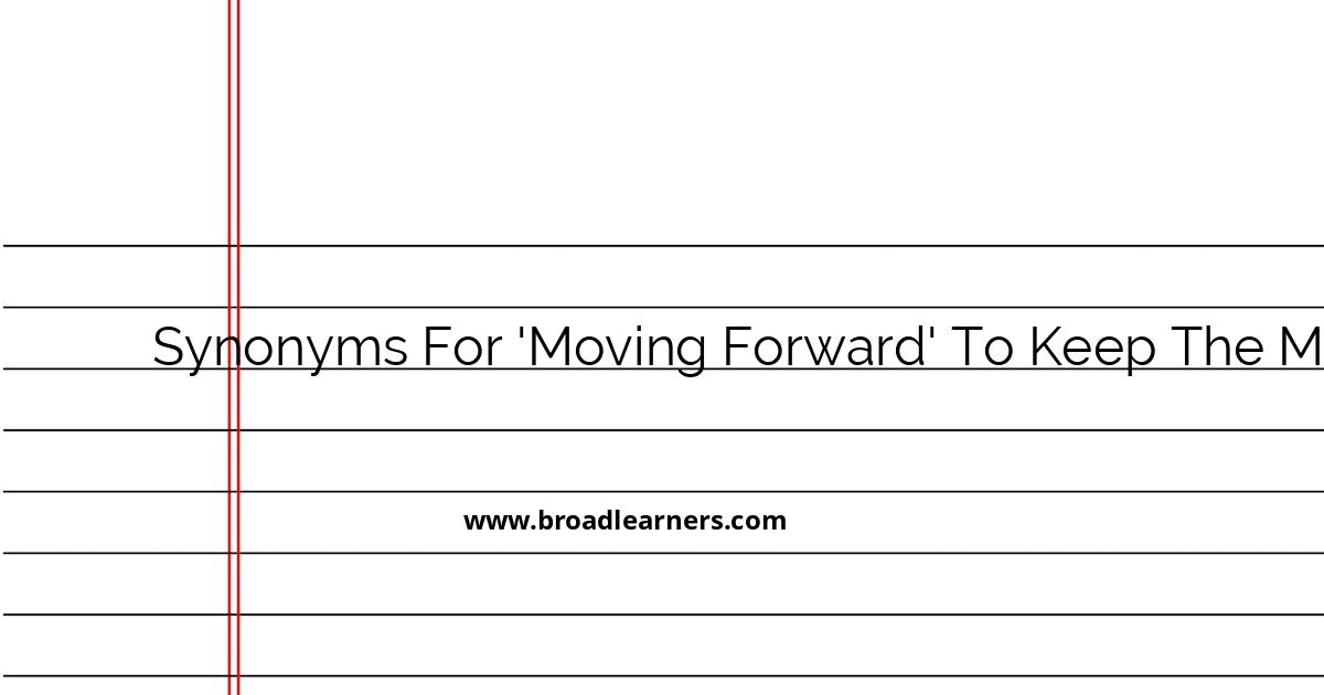 10 Effective Synonyms for 'Moving Forward' to Maintain Momentum ...