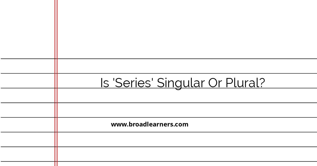 Understanding the Use of 'Series' as Singular or Plural - Grammar - BroadLearners